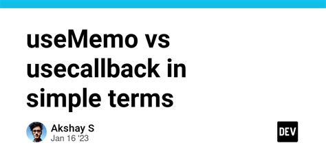 Usememo Vs Usecallback In Simple Terms Dev Community