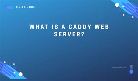 What Is A Caddy Web Server Oudel Inc