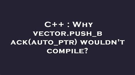c why vector push back auto ptr wouldn t compile youtube
