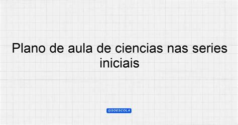 Plano De Aula De Ciências Nas Séries Iniciais