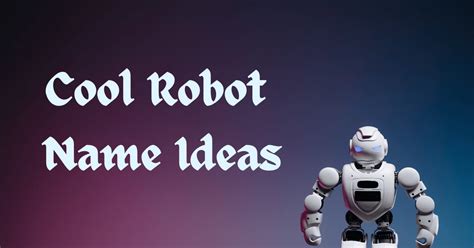 450 Robot Names Ideas Pick Your Favorite One