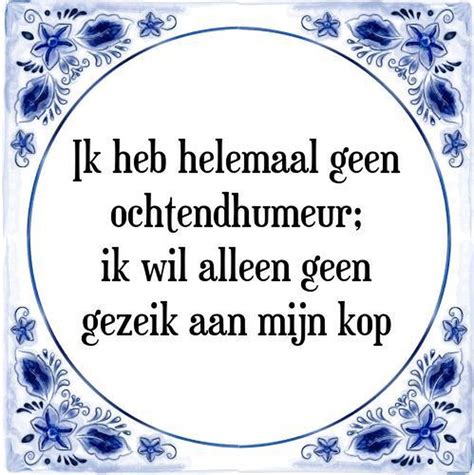 Tegeltje Met Spreuk Tegeltjeswijsheid Ik Heb Helemaal Geen Ochtendhumeur Ik Wil Alleen Geen