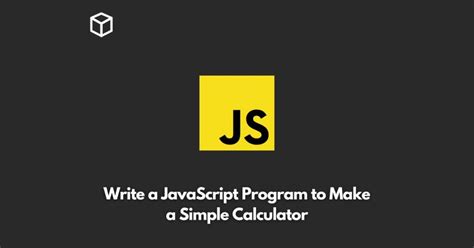 Write A JavaScript Program To Make A Simple Calculator Programming Cube