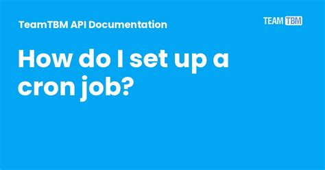 How Do I Set Up A Cron Job Teamtbm Api Documentation