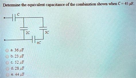 Determine The Equivalent Capacitance Of The Combination Shown When C 45 F 2c 3c 6c A 36f B 23f