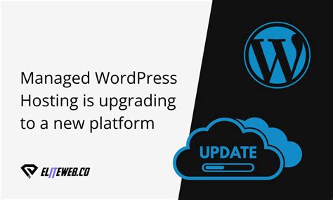 Managed Wordpress Hosting Is Upgrading To A New Platform Elitewebco Usa