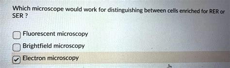 Solved Which Microscope Would Work For Distinguishing Between Cells Enriched For Rer Or Ser