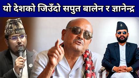बालेन र ज्ञानेन्द्रलाई यो देशको सच्चा सपुत भन्दै डा केसीले सुनाए पृथ्वी