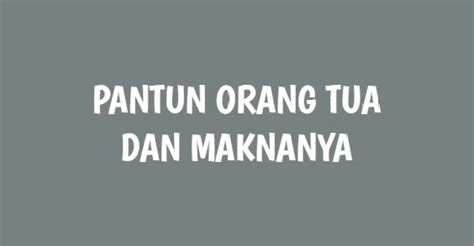 100 Pantun Orang Tua Dan Maknanya Terbaik Dan Terbaru