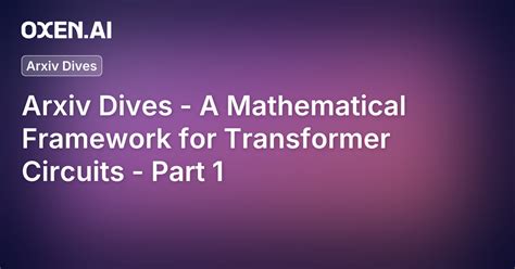 Arxiv Dives A Mathematical Framework For Transformer Circuits Part 1 Oxenai