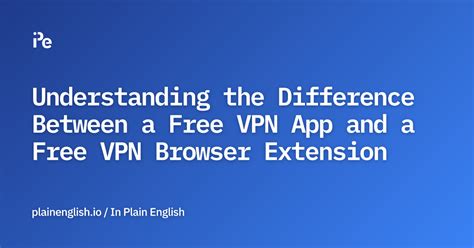 Understanding The Difference Between A Free Vpn App And A Free Vpn Browser Extension