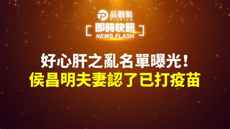品觀點 【特權疫苗】 好心肝之亂名單曝光！侯昌明夫妻認了已打疫苗
