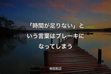 【背景3】「時間が足りない」という言葉はブレーキになってしまう 寺田和正