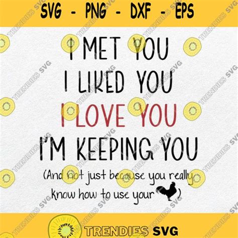 I Met You I Liked You I Love You Im Keeping You Know How To Use