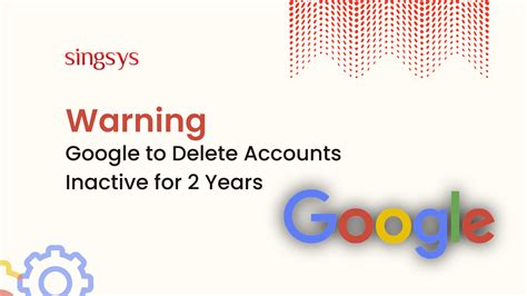 Warning Google To Delete Accounts Inactive For Years Singsys Blog