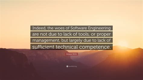 Niklaus Wirth Quote Indeed The Woes Of Software Engineering Are Not