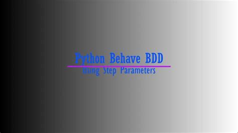 Python Bdd Using Step Parameters In Behave Bdd Testing With Python