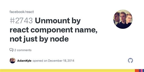 Unmount By React Component Name Not Just By Node · Issue 2743 · Facebookreact · Github