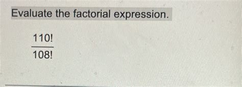 Solved Evaluate The Factorial Expression 110 108 Chegg