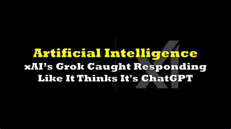 XAI S Grok Was Caught Responding Like It Thinks It S ChatGPT The Deep Dive