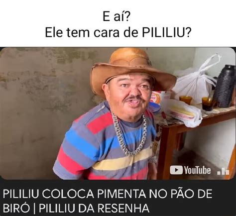 E aí Ele tem cara de PILILIU PILILIU COLOCA PIMENTA NO PÃO DE BIRÓ I PILILIU DA RESENHA