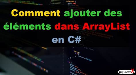 Comment Ajouter Des éléments Dans Arraylist En C Waytolearnx