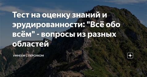 Тест на оценку знаний и эрудированности Всё обо всём вопросы из разных областей Умнеем C