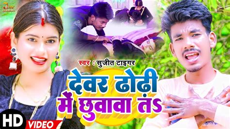 Video देवर ढोढ़ी में छुवावा तs Sujit Tiger का नया धमाका Dewar