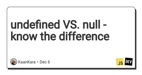 Undefined Vs Null Know The Difference R Devto