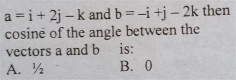 Solved A I 2j K And B I J 2k Then Cosine Of The Angle Between The