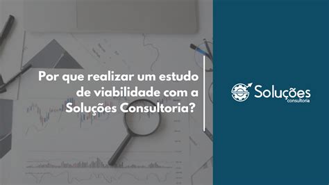 Por Que Realizar Um Estudo De Viabilidade Com A Soluções