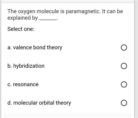 Solved The Oxygen Molecule Is Paramagnetic It Can Be Explained By Select One A Valence Bond