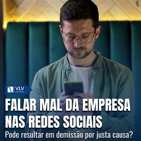 Falar Mal Da Empresa Nas Redes Sociais Dá Justa Causa Vlv Advogados