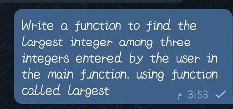 Solved Write A Function To Find The Largest Integer Among Chegg