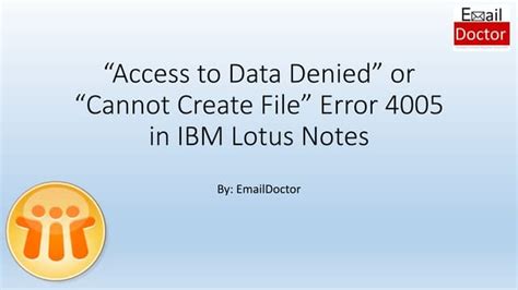 Lotus Notes Error 4005 Access To Data Denied Fix It Ppt