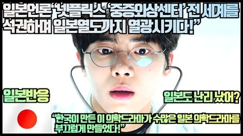 일본반응 일본언론 넷플릭스 ‘중증외상센터 전 세계를 석권하며 일본열도까지 열광시키다” 한국이 만든 이 의학드라마가 수많은 일본 의학드라마를 부끄럽게 만들었다