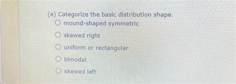 Solved E Categorize The Basic Distribution Shape O