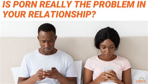 Is Porn Really The Problem In Your Relationship Thrive Couple
