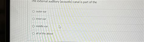 Solved The External Auditory Acoustic Canal Is Part Of Chegg