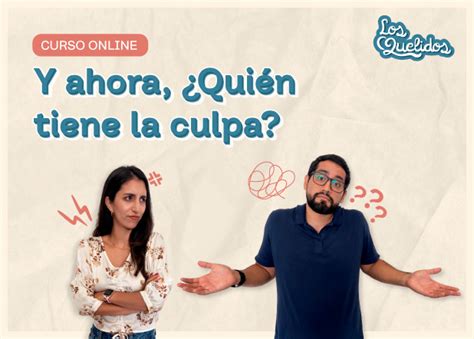 y ahora ¿quién tiene la culpa los quelidos
