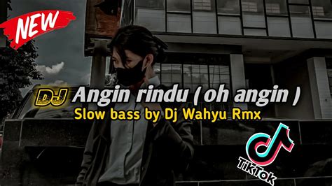 Dj Angin Rindu Oh Angin Bisikan Viral Tik Tok 2021 Slow Bass By Dj Wahyu Rmx Youtube