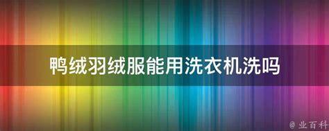 鸭绒羽绒服能用洗衣机洗吗 业百科