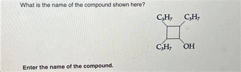 Solved What Is The Name Of The Compound Shown Here Enter The Chegg Com