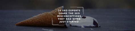 25 Seo Experts Share The Seo Misconceptions They Had When Started