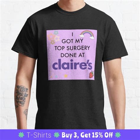 I Got My Top Surgery Done At Claires Classic T Shirt For Sale By