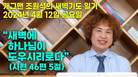 개그맨 조원석의 새벽기도 일기 2024년 4월 12일 금요일 열왕기상 21장 1 ~ 10절 말씀 Youtube