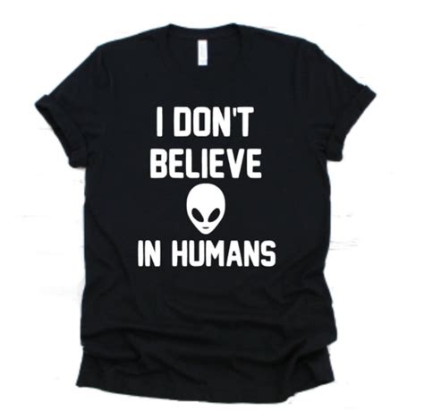 I Dont Believe In Humans T Shirt Funny Alien T Shirt Etsy