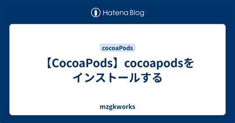 【cocoapods】cocoapodsをインストールする mzgkworks