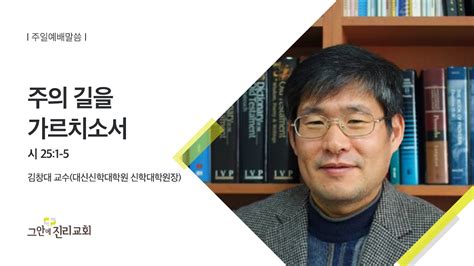 20230108 그안에진리교회 주일예배 주의 길을 가르치소서시편 251 5김창대 교수대신신학대학원장 Youtube