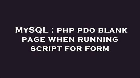 Mysql Php Pdo Blank Page When Running Script For Form Youtube